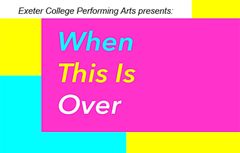 Exeter College Performing Arts Presents: When This Is Over - Exeter College